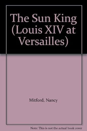 The Sun King (Louis XIV at Versailles): Mitford, Nancy: Amazon.com: Books
