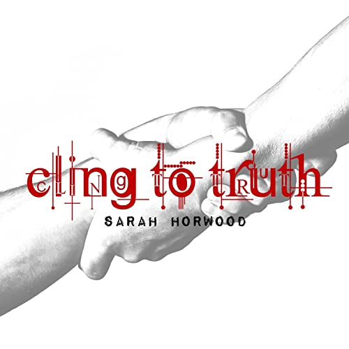 Amazon.com: Cling to Truth : Sarah Horwood: Digital Music
