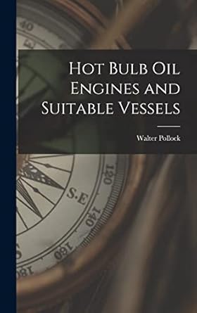 Hot Bulb Oil Engines and Suitable Vessels: Pollock, Walter ...