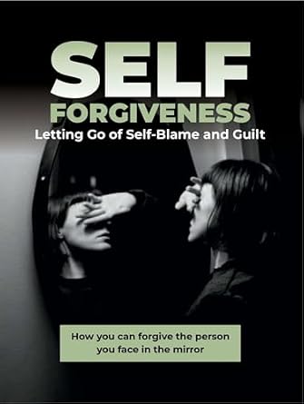 Amazon.com: Self-Forgiveness: Letting Go of Self-Blame and Guilt: How ...