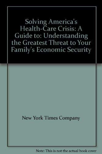 Solving America's Health-Care Crisis: A Guide to: Understanding the ...