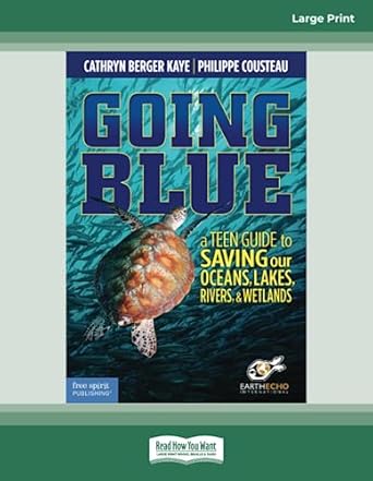 Going Blue: A Teen Guide to Saving Our Oceans & Waterways: Cousteau ...