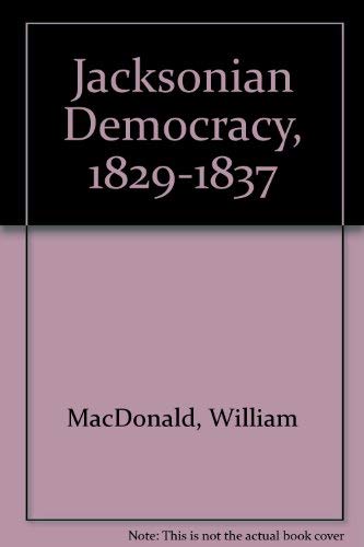 Jacksonian Democracy, 1829-1837: MacDonald, William: 9780404041267 ...