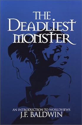 The Deadliest Monster: A Christian Introduction to Worldviews: Baldwin ...