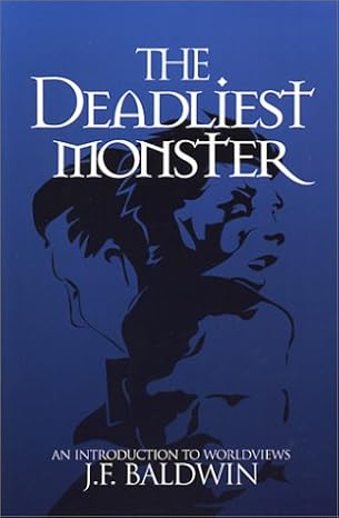 The Deadliest Monster: A Christian Introduction to Worldviews: Baldwin ...
