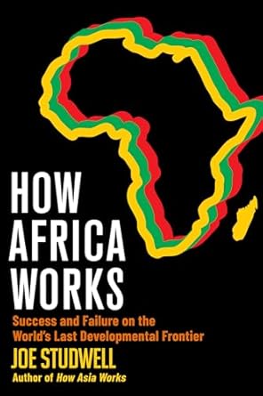How Africa Works: Success and Failure on the World's Last Developmental ...