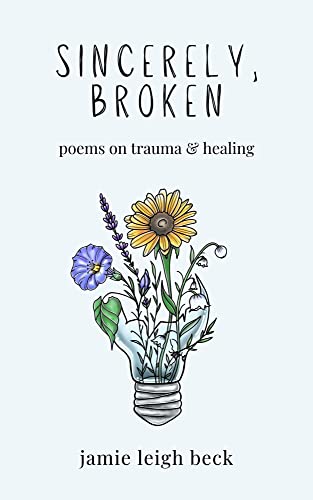 sincerely, broken: poems on trauma & healing eBook : Beck, Jamie Leigh ...