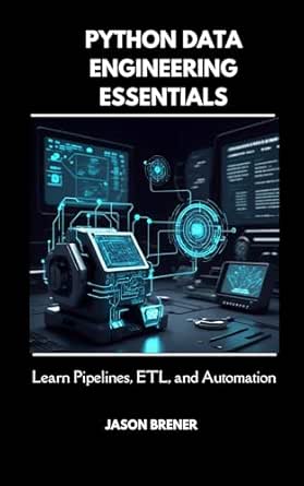 Amazon.com: Python Data Engineering Essentials: Learn Pipelines, ETL, and Automation eBook ...