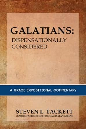 Galatians: Dispensationally Considered: A Grace Expositional Commentary ...