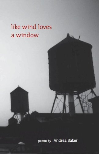 Like Wind Loves A Window: Poems: Andrea Baker, Donald Revell ...