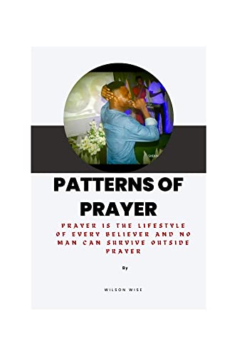 Patterns of prayer: Prayer is the lifestyle of every believer and no ...