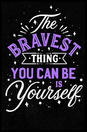 The Bravest Thing You Can Be Is Yourself: (Journal / Notebook / Diary ...
