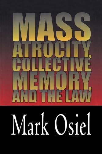 Mass Atrocity, Collective Memory, and the Law: Osiel, Mark ...