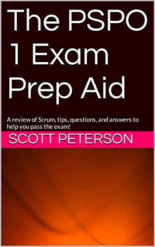 The PSPO 1 Exam Prep Aid: A review of Scrum, tips, questions, and ...