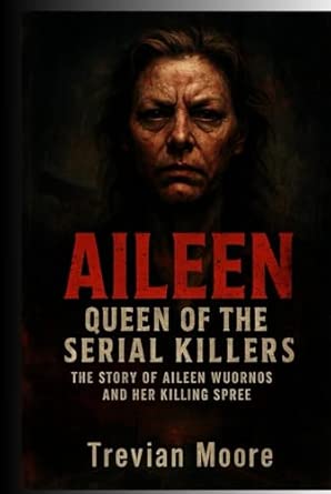 Aileen: Queen of the Serial Killers: The Story of Aileen Wuornos and ...