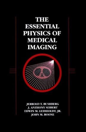 The Essential Physics of Medical Imaging : Bushberg, Jerrold T ...