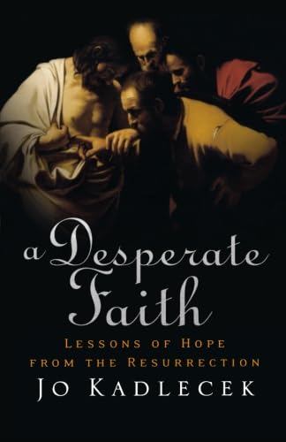 Desperate Faith, A: Lessons of Hope from the Resurrection: Kadlecek, Jo ...