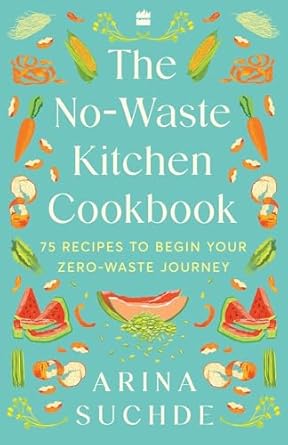 The No-Waste Kitchen Cookbook : 75 Recipes to Begin Your Zero-Waste ...