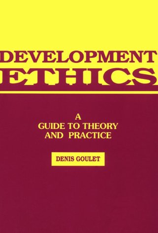 Development Ethics: A Guide to Theory and Practice: Goulet, Denis ...