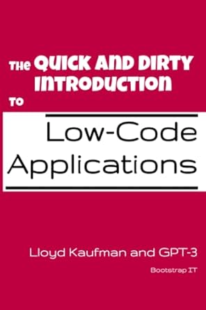 The Quick and Dirty Introduction to Low-Code Applications (Quick and ...