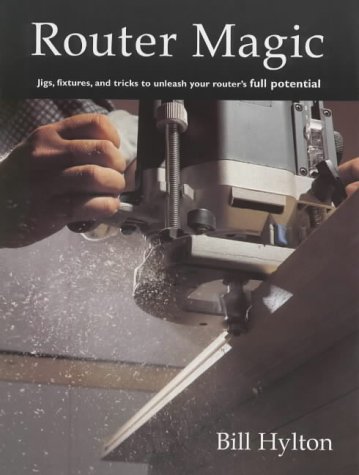 Router Magic: Jigs, Fixtures and Tricks to Unleash Your Router's Full ...