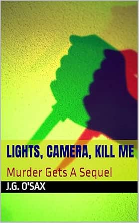 Lights, Camera, Kill Me: Murder Gets A Sequel - Kindle edition by O'Sax ...