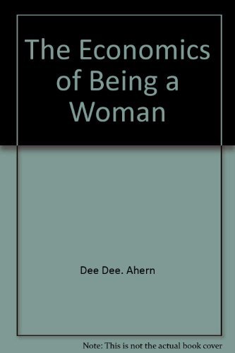 The economics of being a woman: Ahern, Dee Dee; Bliss, Betsy ...