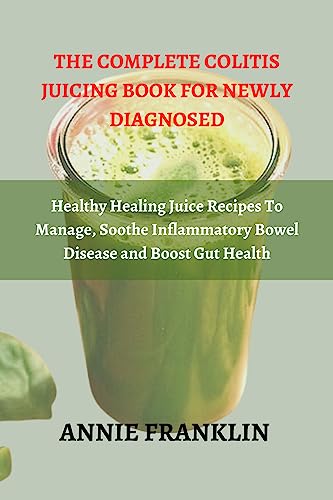 THE COMPLETE COLITIS JUICING BOOK FOR NEWLY DIAGNOSED: Healthy Healing ...