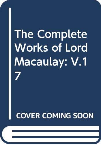 The Complete Works of Lord Macaulay: V.17: Macaulay, Thomas Babington ...