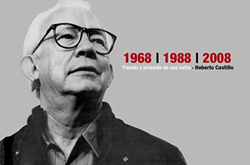 1968, 1988, 2008, Pasado y presente de una lucha: Heberto Castillo ...