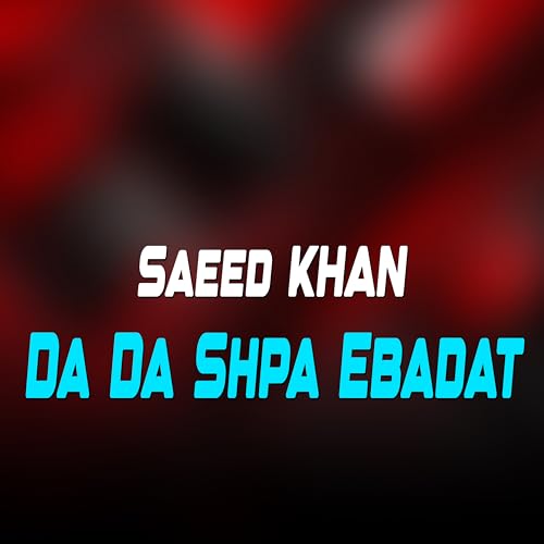 Écouter Da Da Shpa Ebadat par Saeed Khan sur Amazon Music Unlimited