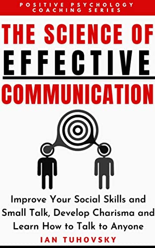 The Science of Effective Communication: Improve Your Social Skills and ...