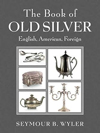 The Book of Old Silver: English, American, Foreign: Wyler, Seymour B ...