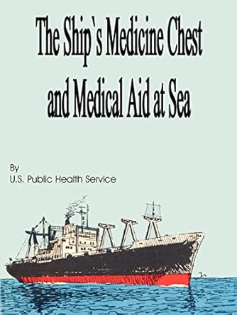 The Ship's Medicine Chest and Medical Aid at Sea: U S Public Health ...