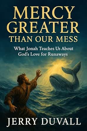 Mercy Greater Than Our Mess: What Jonah Teaches Us About God's Love for ...