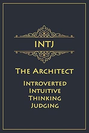 INTJ - The Architect (Introverted, Intuitive, Thinking, Judging): Myers ...