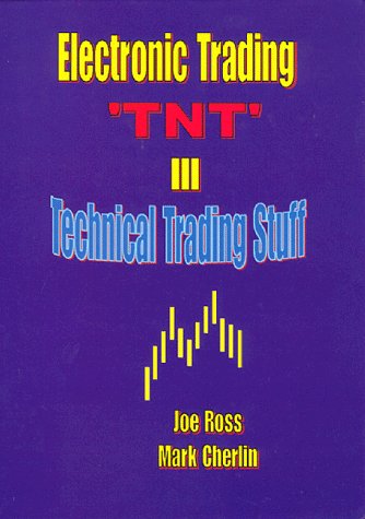 Electronic Trading "TNT" III Technical Trading Stuff: Ross, Joe ...