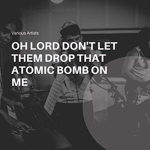 Play Oh Lord Don't Let Them Drop That Atomic Bomb On Me by VARIOUS ...
