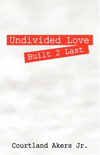 Undivided Love: Built 2 Last: Akers, Courtland, Jr.: 9781598006926 ...