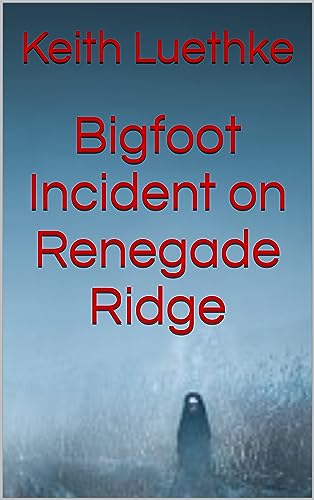 Amazon.com: Bigfoot Incident on Renegade Ridge eBook : Luethke, Keith ...
