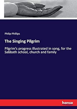 The Singing Pilgrim: Pilgrim's progress illustrated in song, for the ...