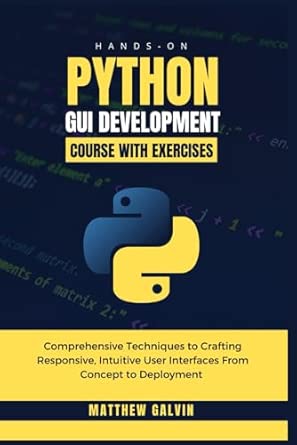 Hands-on Python GUI Development Course With Exercises: Comprehensive Techniques to Crafting ...
