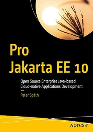 Pro Jakarta EE 10: Open Source Enterprise Java-based Cloud-native Applications Development ...