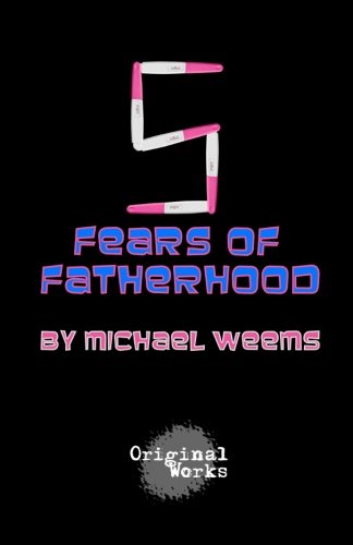 Five Fears of Fatherhood: Weems, Michael: 9781934962763: Amazon.com: Books