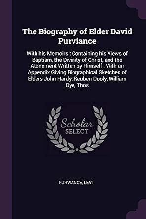 The Biography of Elder David Purviance: With his Memoirs : Containing ...