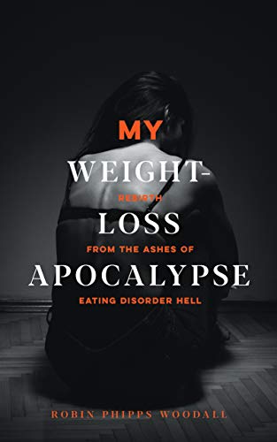 My Weight-Loss Apocalypse: Rebirth from the Ashes of Eating Disorder ...
