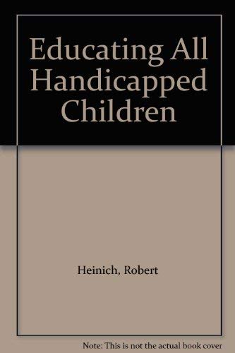 Educating All Handicapped Children: Heinich, Robert: 9780877781318 ...