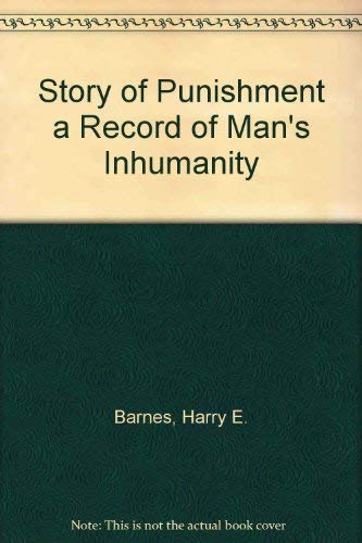 Story of Punishment a Record of Man's Inhumanity: Barnes, Harry E ...