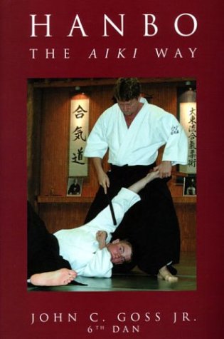 Hanbo: The Aiki Way: Jr., John C. Goss, Stump, John: 9780974560304 ...