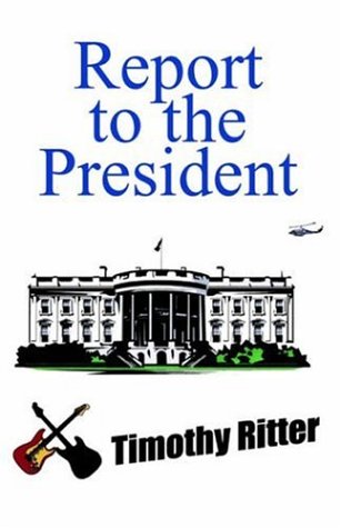 Report to the President: Ritter, Timothy: 9781413418071: Amazon.com: Books